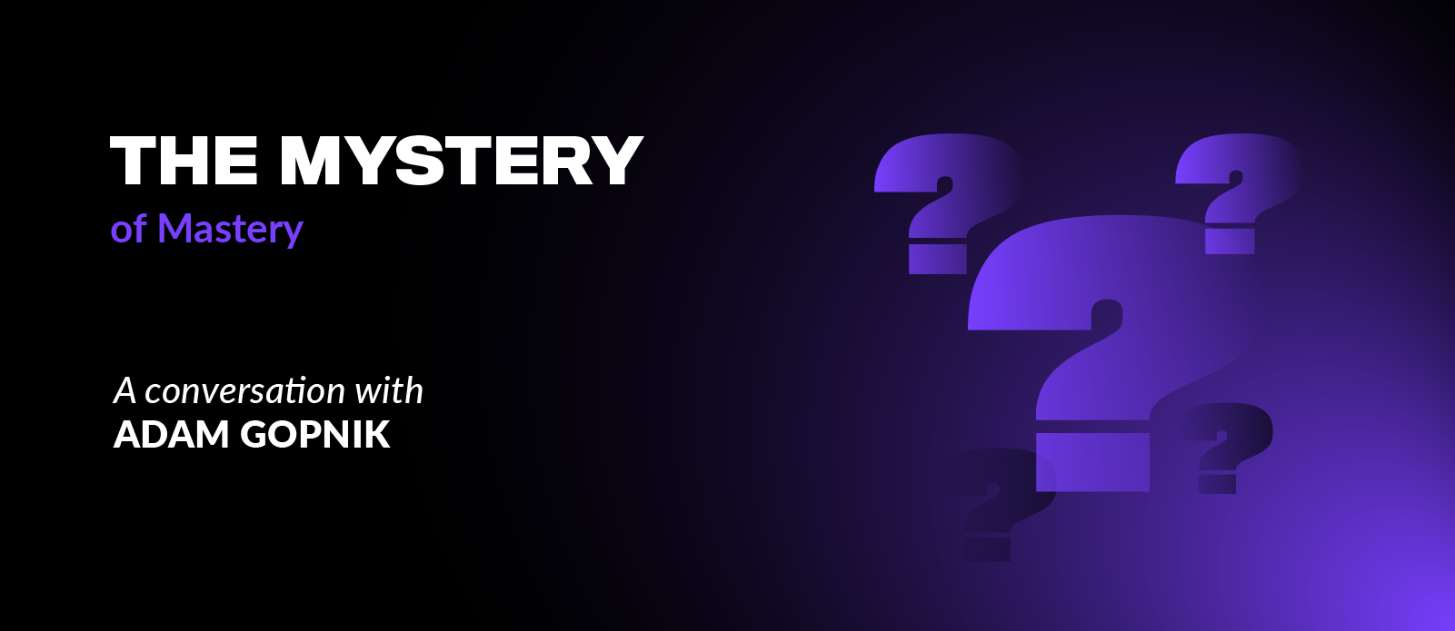 Adam Gopnik on the Mystery of Mastery
