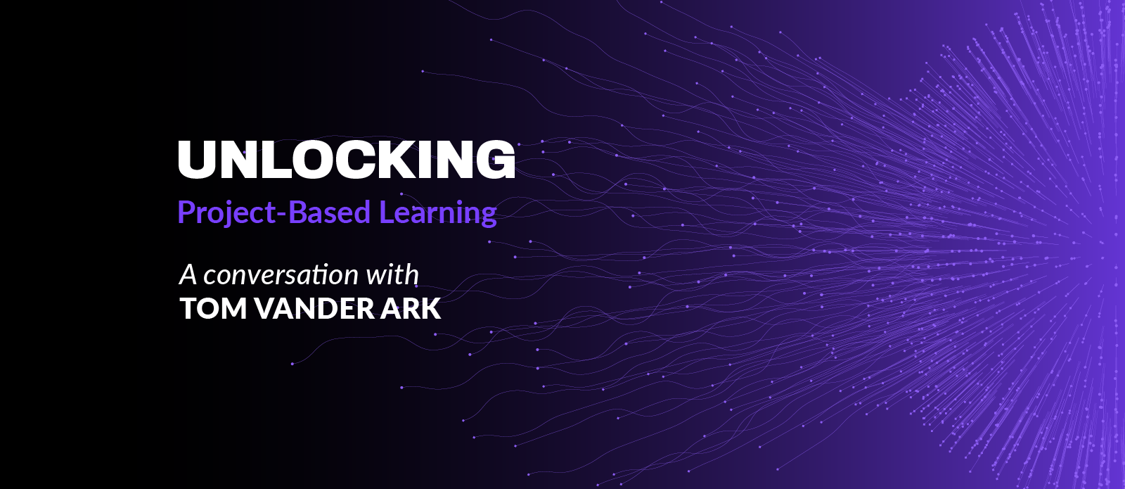 Unlocking Project-Based Learning: A Conversation with Tom Vander Ark